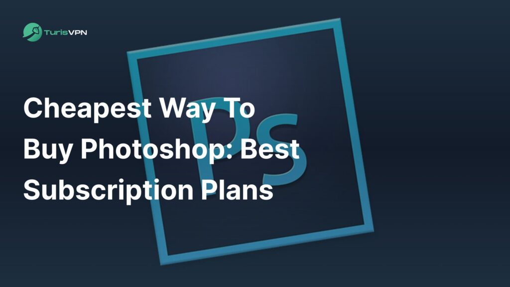 Cheapest Way to Buy Photoshop: Best Subscription Plans for 2026